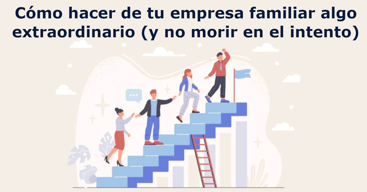 Cómo hacer de tu empresa familiar algo extraordinario (y no morir en el ...