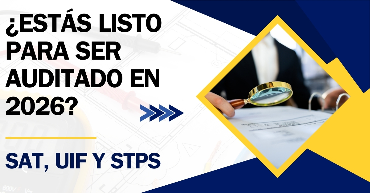 ¿Estás listo para ser auditado en 2026? SAT, UIF y STPS